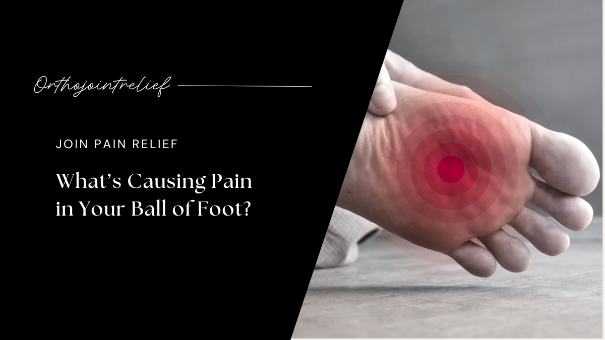 Pain in the Ball of Foot: Causes, Relief & Expert Tips – OrthoJointRelief
